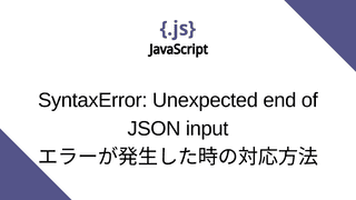JavaScriptで“SyntaxError: Unexpected end of JSON input”のエラーが発生した時の対応方法 ...